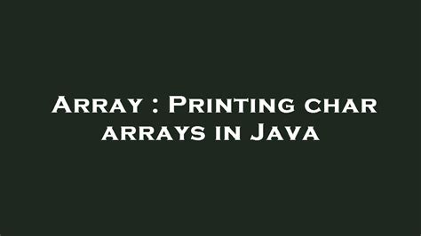 Array Printing Char Arrays In Java Youtube