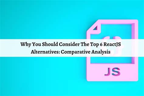 Why You Should Consider The Top 6 React Alternatives