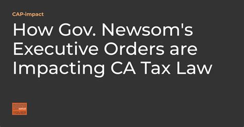 How Gov Newsoms Executive Orders Are Impacting Ca Tax Law Cap·impact