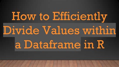 How To Efficiently Divide Values Within A Dataframe In R Youtube