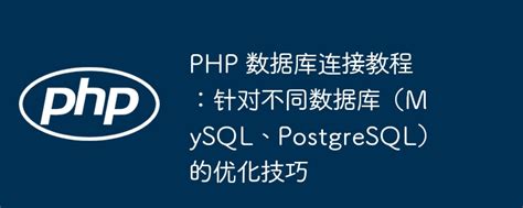 Php 資料庫連結教學:針對不同資料庫(mysql、postgresql)的最佳化技巧 Php教程 Php中文網 Php 資料庫連結教學:針對不同資料庫(mysql、postgresql)的最佳化技巧 Php教程 Php中文網
