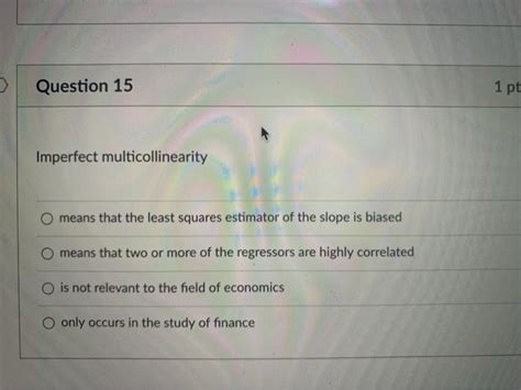 Solved Question 15 1 Pt Imperfect Multicollinearity Means