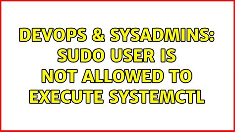 Devops And Sysadmins Sudo User Is Not Allowed To Execute Systemctl Youtube