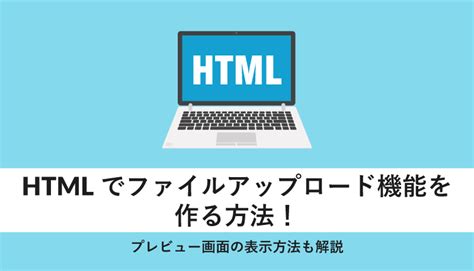 Htmlでファイルアップロード機能を作る方法！プレビュー画面の表示方法も解説 Webcamp Media