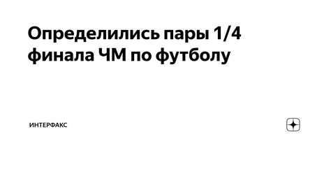 Определились пары 1 4 финала ЧМ по футболу ИНТЕРФАКС Дзен