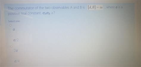 Solved The Commutator Of The Two Observables A And B Is [a