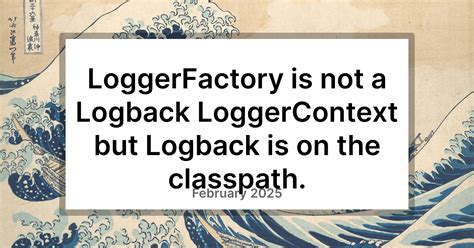 Loggerfactory Is Not A Logback Loggercontext But Logback Is On The Classpath
