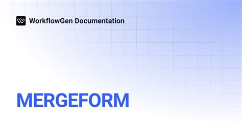 Mergeform Workflowgen Documentation