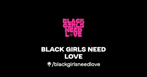 Black Girls Need Love Twitter Instagram Tiktok Linktree