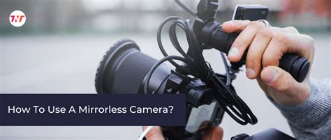 How To Use A Mirrorless Camera Best Steps