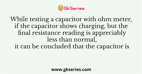 While Testing A Capacitor With Ohm Meter If The Capacitor Shows Charging But The Final