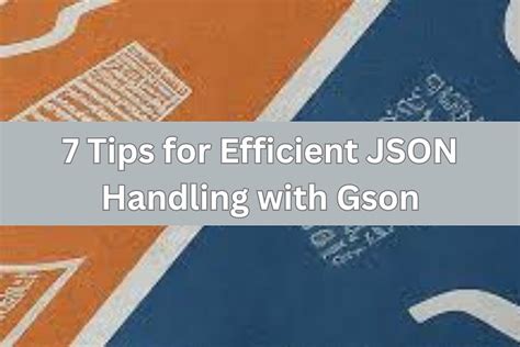 7 Tips For Efficient Json Handling With Gson