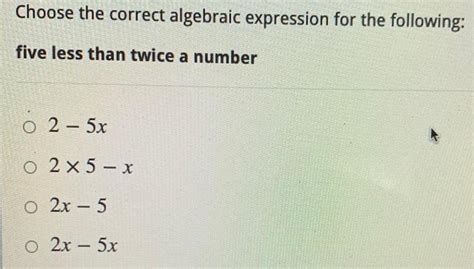 [answered] Choose The Correct Algebraic Expression For The Following