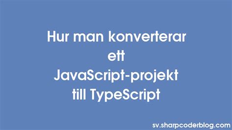 Hur Man Konverterar Ett Javascript Projekt Till Typescript Sharp