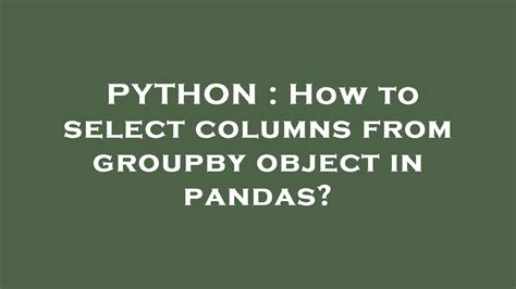 python how to select columns from groupby object in pandas youtube