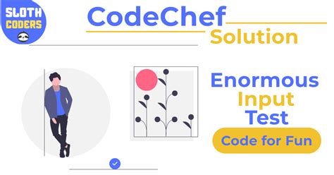Enormous Input Test CodeChef Solution Sloth Coders