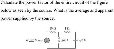 Calculate The Power Factor Of The Entire Circuit Of The Figure Below As Seen By The Source What