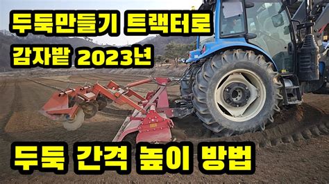 감자밭 두둑만들기 트랙터 두둑 간격 높이 방법 감자재배방법 Youtube