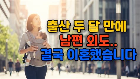 실화 사연 출산 두 달 만에 남편 외도 결국 이혼했습니다 막장사연 시니어 외도사연 Youtube