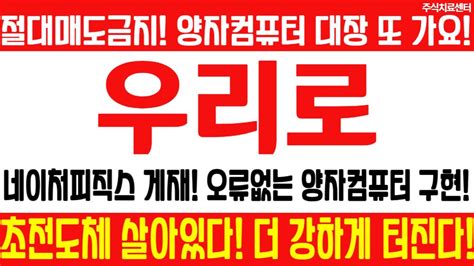 우리로 주가전망 긴급 속보 특급정보 절대매도금지 양자컴퓨터 대장 또 가요 네이처피직스 게재 오류없는 양자컴퓨터 구현 초전도체 살아있다 더 강하게