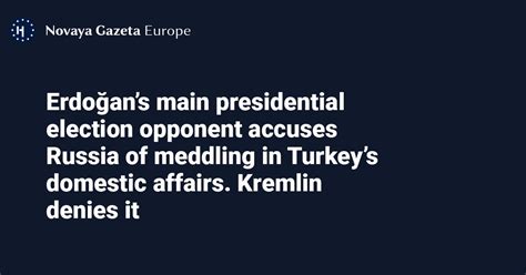 Erdoğans Main Presidential Election Opponent Accuses Russia Of