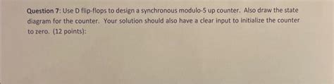 Solved Question 7 Use D Flip Flops To Design A Synchronous