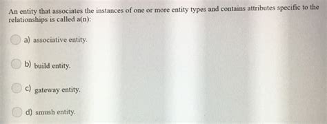 Solved An Entity That Associates The Instances Of One Or Chegg