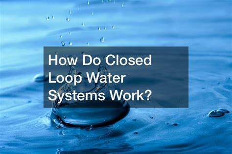 How Do Closed Loop Water Systems Work
