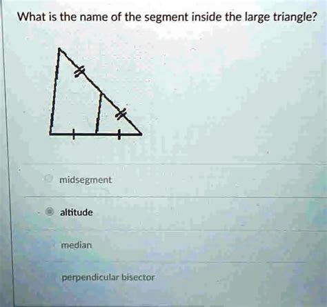 Solved What Is The Name Of The Segment Inside The Large Triangle Midsegment Altitude Median