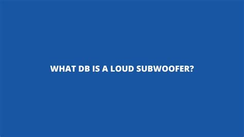 What DB Is A Loud Subwoofer All For Turntables