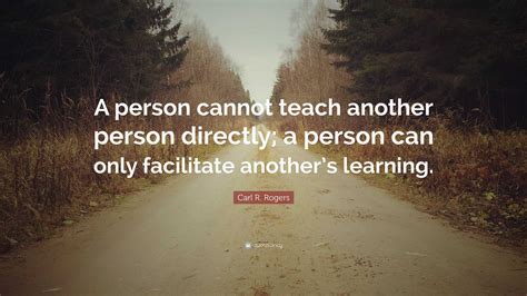 Carl R Rogers Quote “a Person Cannot Teach Another Person Directly A