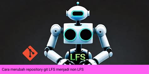 Cara Merubah Repository Git Lfs Menjadi Non Lfs
