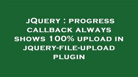 Jquery Progress Callback Always Shows 100 Upload In Jquery File