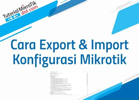 Gampang Begini Cara Export Import Mikrotik Config Tanpa Ribet Tutorial Mikrotik Indonesia