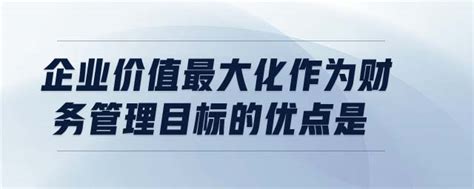 企业价值最大化作为财务管理目标的优点是 东奥会计在线手机版