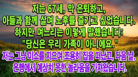 저는 67살 은퇴 후 아들과 함께 살고 싶었지만 며느리는 엄마는 가족이 아니에요라고 했습니다 집을 떠난 후 은행에서 놀라운 일이 일어났습니다 부모자식갈등