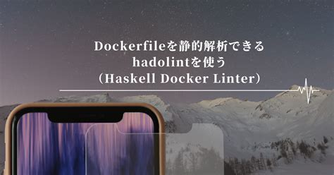 dockerfileを静的解析できるhadolintを使う（haskell docker linter） きり丸の技術日記