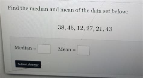 Solved Find The Median And Mean Of The Data Set Below 38 45 12 27