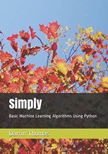 Simply Basic Machine Learning Algorithms Using Python Thomas Darrin