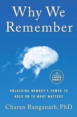 Why We Remember Unlocking Memory S Power To Hold On To What Matters Ranganath PhD Charan