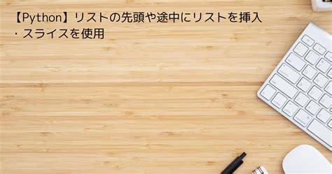 Pythonリストの先頭や途中にリストを挿入 スライス アンディノーツ