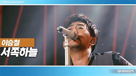이승철 서쪽하늘 믹스·mix 최고의 아티스트 이승철 과 영화 청연과의 만남 가사첨부 Youtube