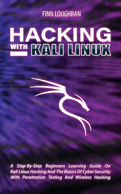 Hacking With Kali Linux A Step By Step Beginners Learning Guide On Kali Linux Hacking And The