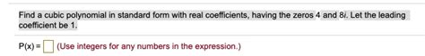 Solved Find Cubic Polynomial In Standard Form With Rea Coefficients Having The Zeros And 8i