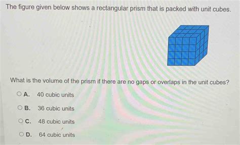 Solved The Figure Given Below Shows A Rectangular Prism That Is Packed With Unit Cubes What Is