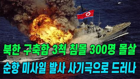특집 북한 구축함 3척 침몰돼 300여명 몰살순항 미사일 발사 사기극 Youtube
