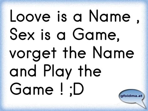 Loove Is A Name Sex Is A Game Vorget The Name And Play The Game D Österreichische