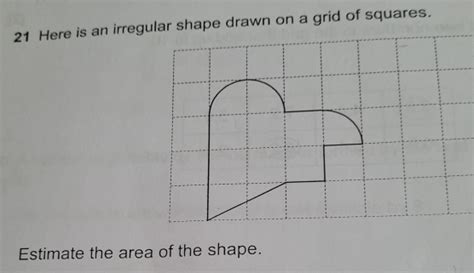 Solved 21 Here Is An Irregular Shape Drawn On A Grid Of Squares Estimate The Area Of The Shape