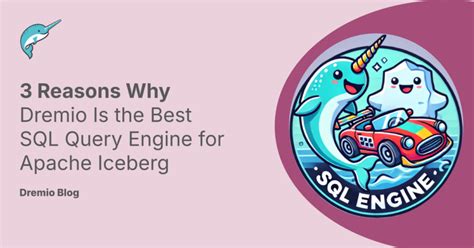 3 Reasons Why Dremio Is The Best Sql Query Engine For Apache Iceberg