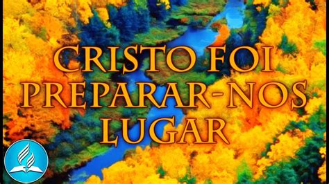 Hinário Adventista 552 Cristo Foi Preparar Nos Lugar Youtube